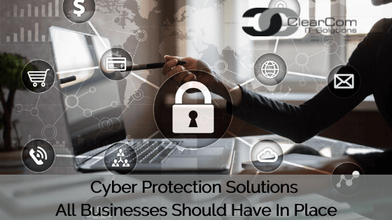 Cyber Protection Solutions All Businesses Should Have In Place