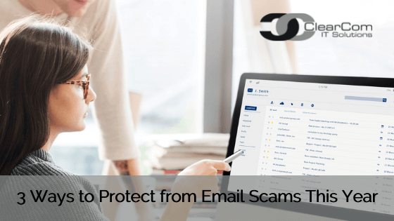 3 Ways to Protect from Email Scams This Year | ClearCom IT Solutions